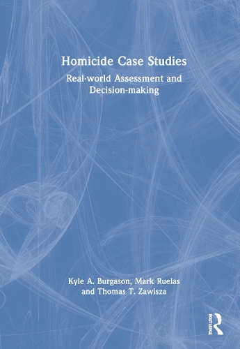Книга «Homicide Case Studies: Real World Assessment and Decision-making» – Кайл А. Бургасон ...