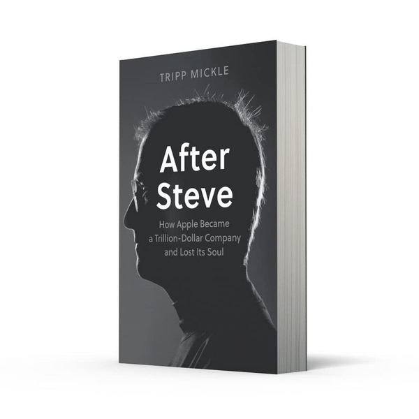 Книга «After Steve. How Apple Became a Trillion-Dollar Company and Lost ...