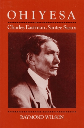 Книга «Ohiyesa: Charles Eastman, Santee Sioux» – Раймонд Уилсон, купить ...