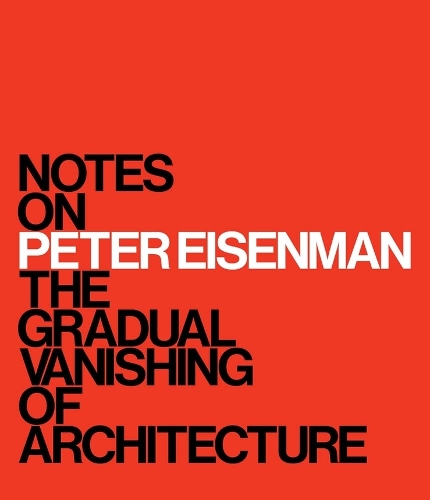 Книга «Notes on Peter Eisenman: The Gradual Vanishing of Architecture ...