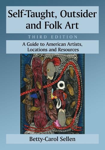 Книга «Self-Taught, Outsider and Folk Art: A Guide to American Artists, Locations and Resources ...