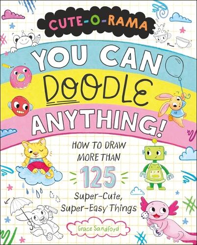 Книга «Cute-O-Rama: You Can Doodle Anything!: How to Draw More Than 125 ...