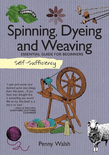 Книга «Self-Sufficiency: Spinning, Dyeing & Weaving: Essential Guide for Beginners» – Пенні Волш ...