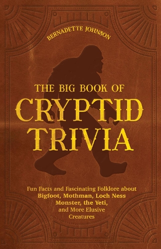 Книга «The Big Book Of Cryptid Trivia: Fun Facts and Fascinating Folklore about Bigfoot, Mothman ...