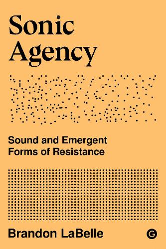 Книга «Sonic Agency: Sound and Emergent Forms of Resistance» – Брендон ...